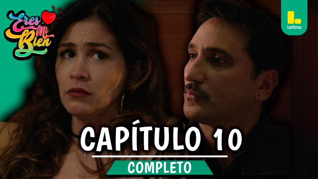 ERES MI BIEN – CAPÍTULO 10 COMPLETO: Viernes 29 de agosto
